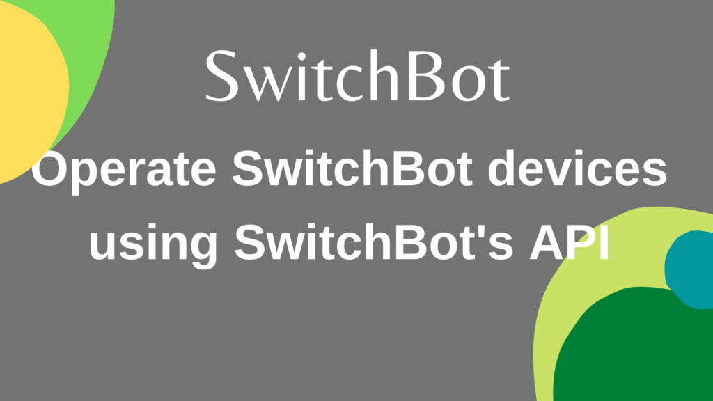 Operate Switchbot Devices Using Switchbots Api｜u Log Sugiyのlife Log 